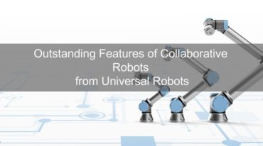 Outstanding Features of Collaborative Robots from Universal Robots
