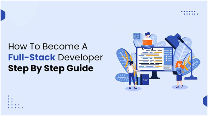 How to Become a Full-Stack Developer: Step By Step Guide