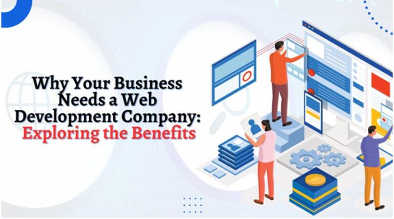 Why Your Business Needs a Web Development Company: Exploring the Benefits