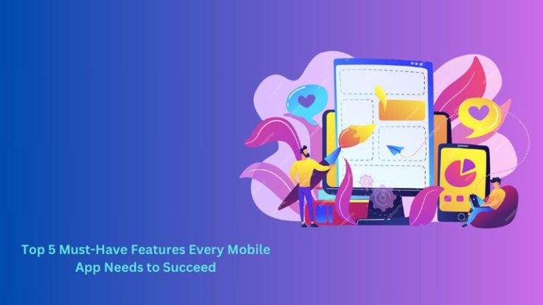 Top 5 Must-Have Features Every Mobile App Needs to Succeed